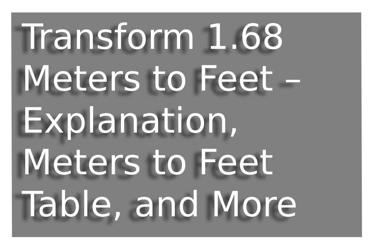 Transform 1 68 M To Feet Explanation Meters To Feet Table